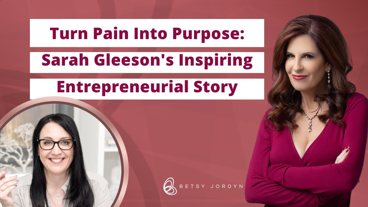 Turn Pain Into Purpose: Sarah Gleeson's Inspiring Entrepreneurial Story ...
