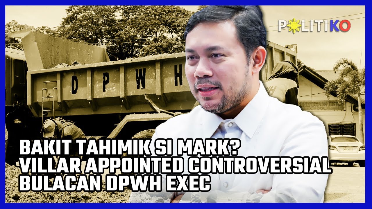 Bakit tahimik si Mark? Villar appointed controversial Bulacan DPWH exec ...
