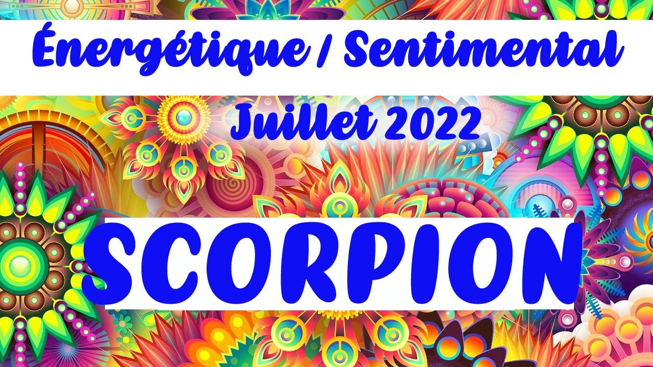 Horoscope Scorpion Juillet 2022