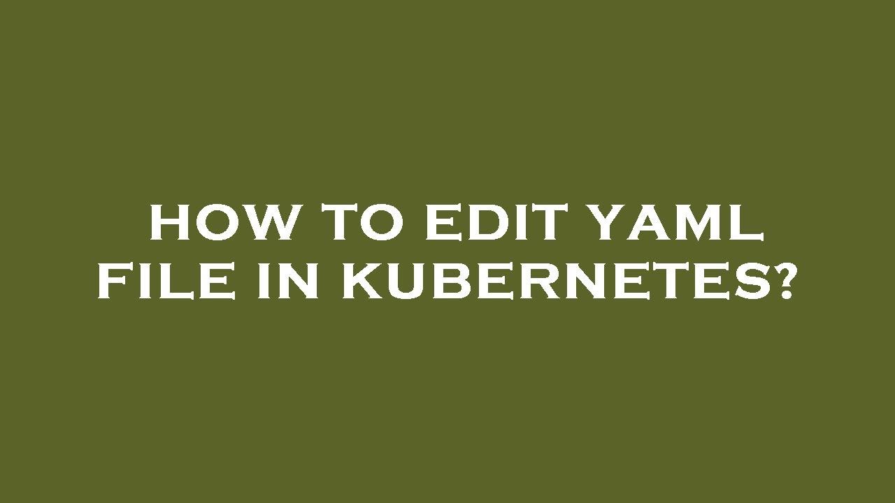 How To Edit Yaml File In Kubernetes YouTube how-to-edit-yaml-file-in-kubernetes-youtube