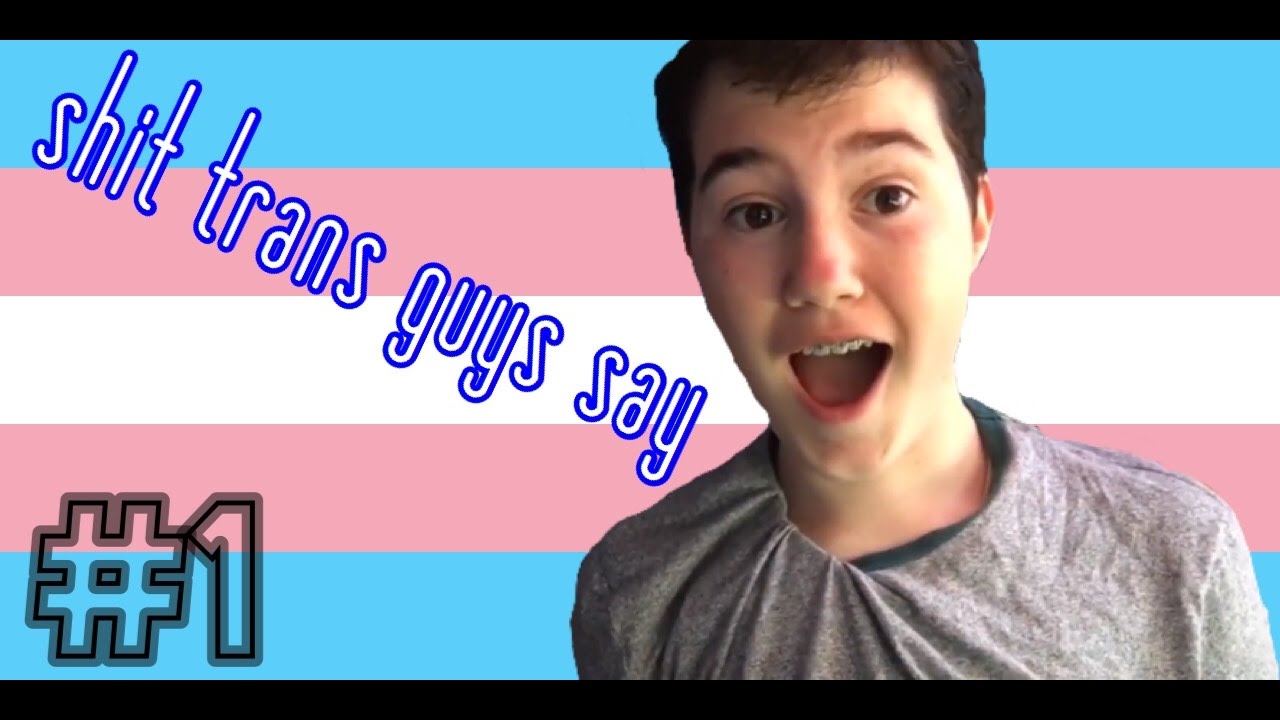 Sh*t Trans Guys Say - YouTube