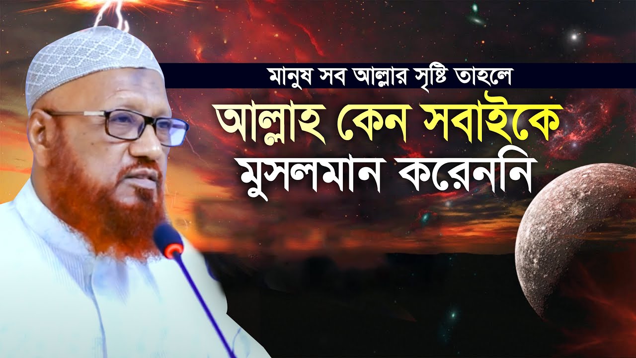 সকল সৃষ্টি আল্লাহর তাহলে আল্লাহ কেন সবাইকে মুসলমান করেনি? আ.ন.ম.রশীদ ...