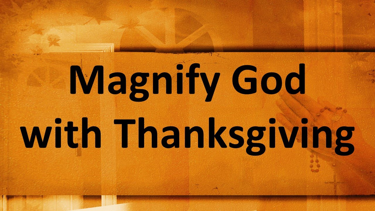 Magnify God with Thanksgiving - YouTube