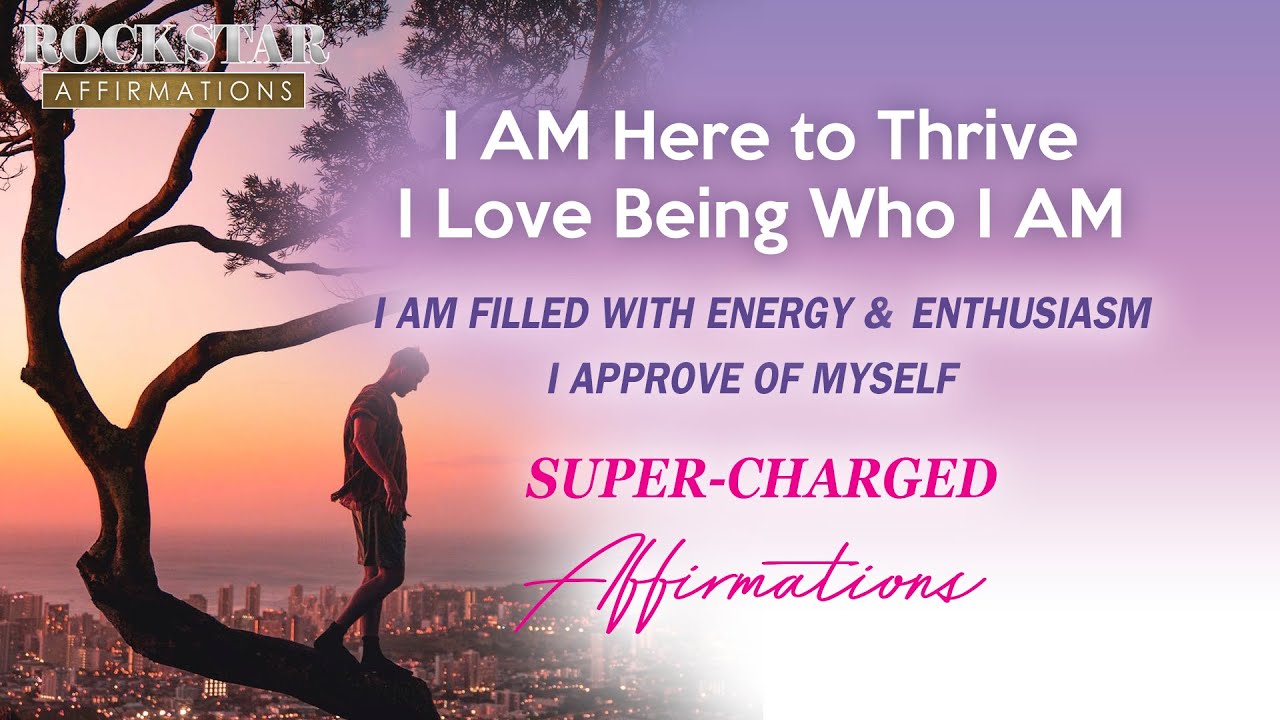 I AM Here to Thrive, I AM Filled with Energy & Enthusiasm, I Love Being ...