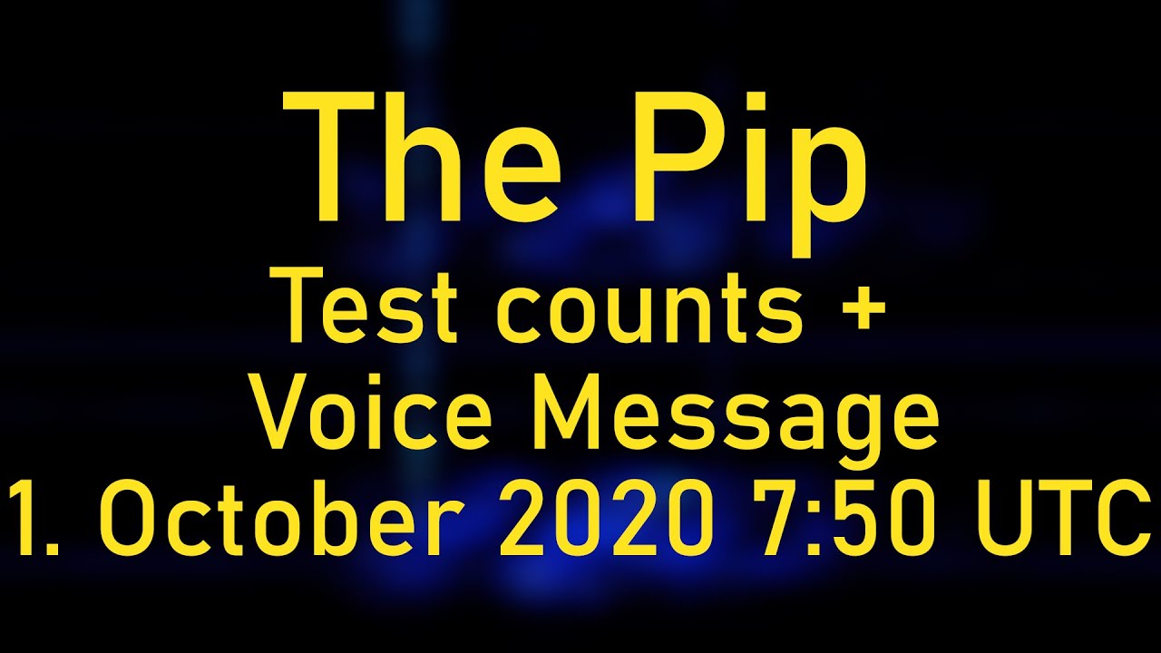 [The Pip] Test counts and Voice Message; 1. October 2020, 07:50 UTC ...