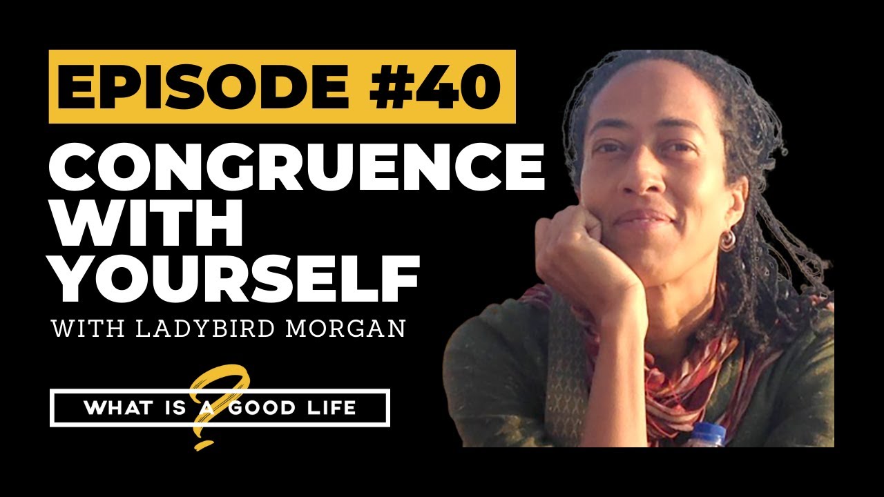 Congruence With Yourself with Ladybird Morgan | What is a Good Life ...