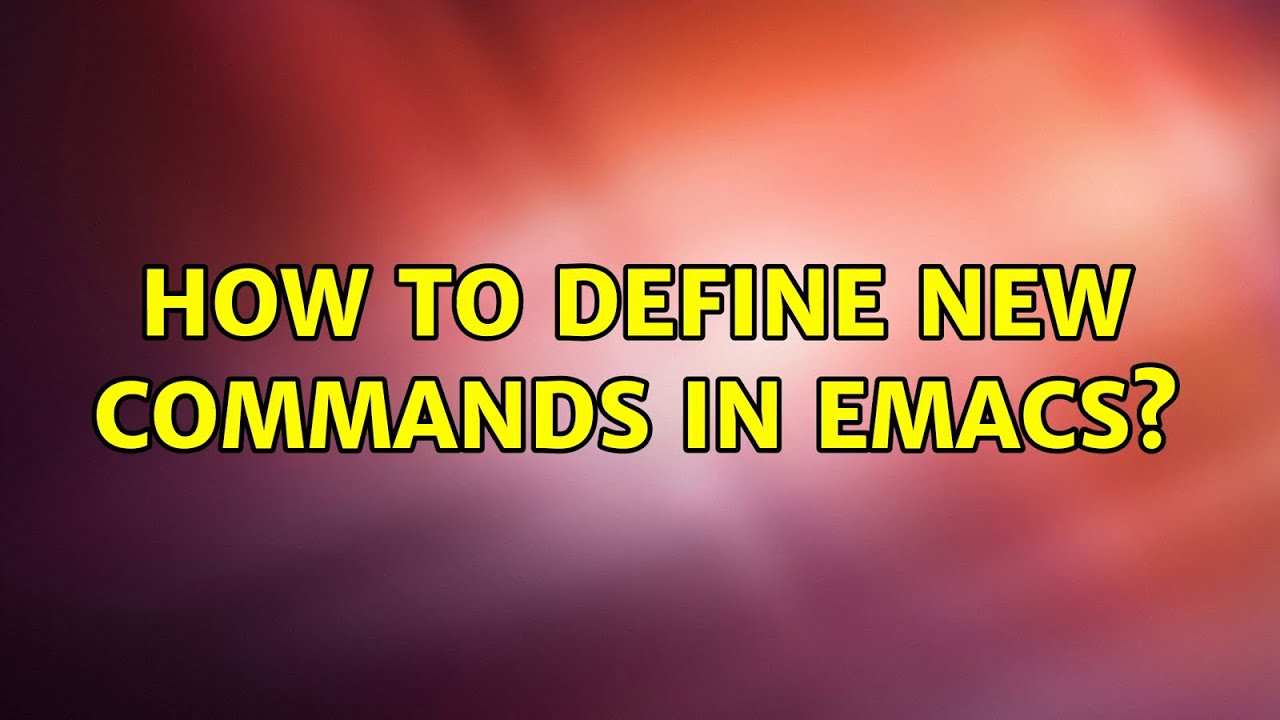 How To Define New Commands In Emacs 3 Solutions Youtube