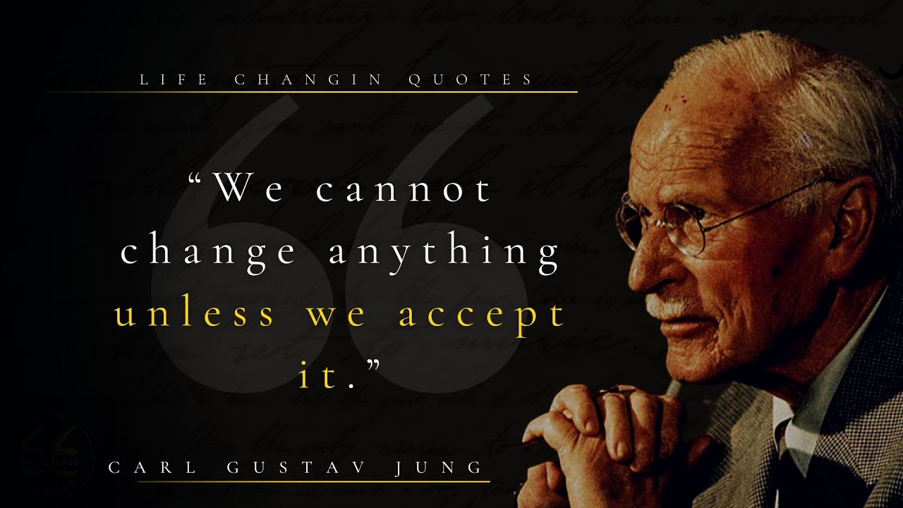 We cannot change anything unless …….. | Carl Gustav Jung life changing ...
