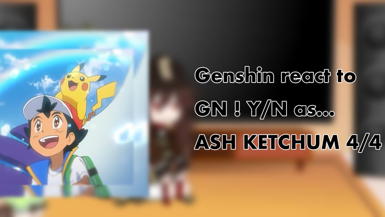 Genshin impact react to Y/n as Ash ketchum || GN! Y/N || 4/4 - YouTube