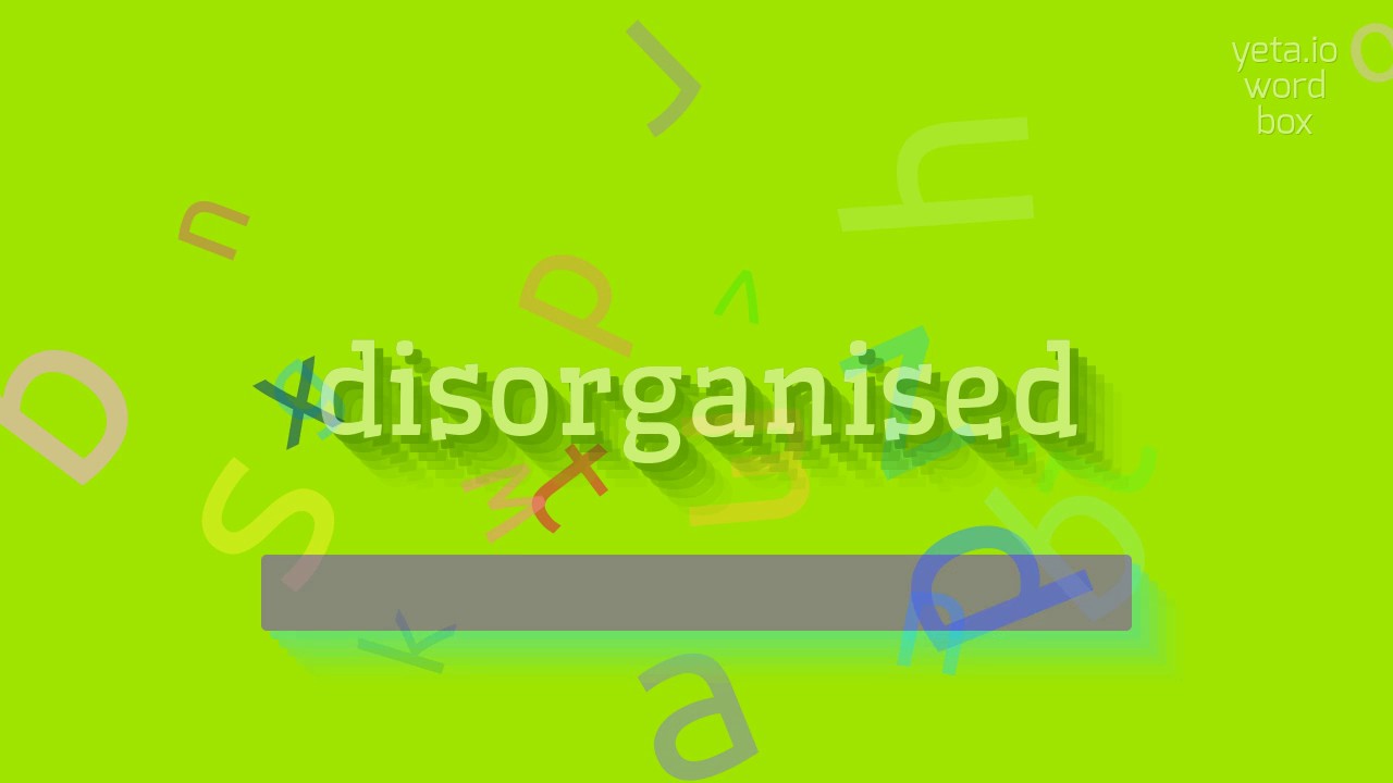 How to say "disorganised"! (High Quality Voices) - YouTube
