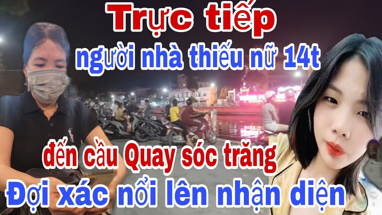 Trực tiếp" Người Nhà Lan Anh 14t Đã Có Mặt Tại Cầu Tìm Xácc - YouTube