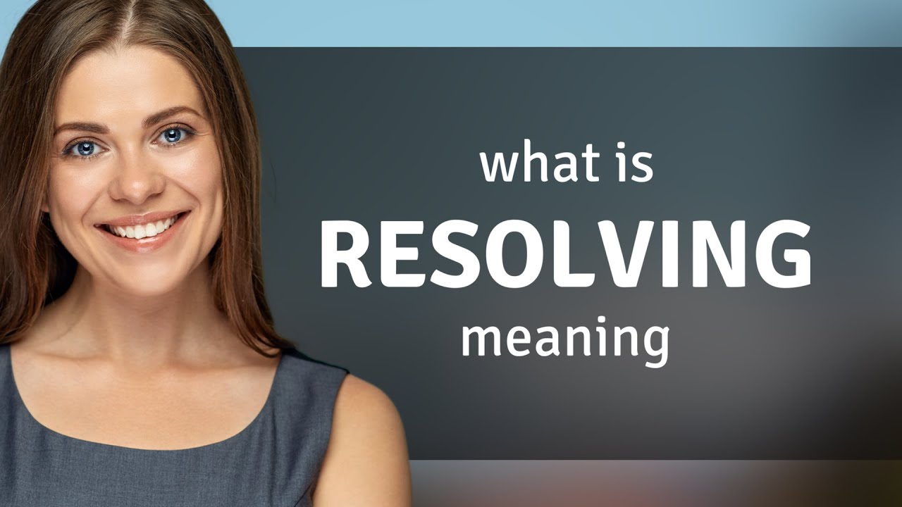 Resolving • what is RESOLVING definition - YouTube