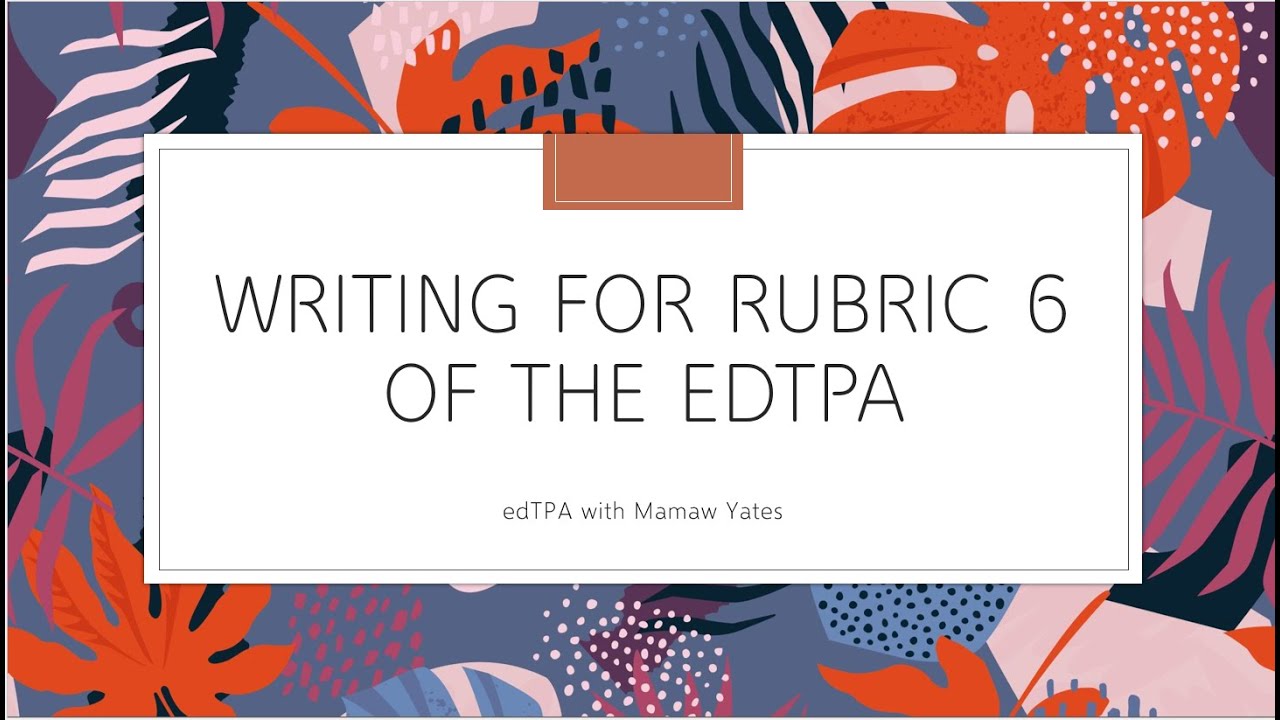 Writing for Rubric 6 of the edTPA: Task 2 edTPA - YouTube
