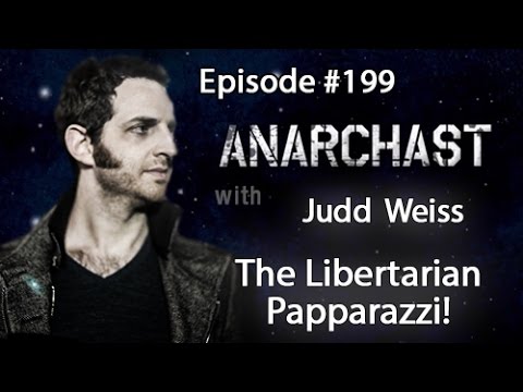 Anarchast Ep. 199 Judd Weiss: The Libertarian Paparazzi! - YouTube