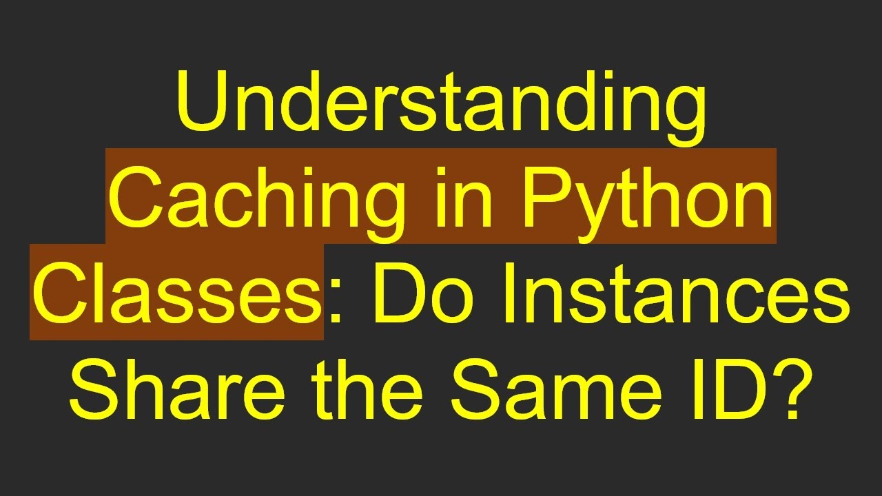 Understanding Caching in Python Classes: Do Instances Share the Same ID? - YouTube