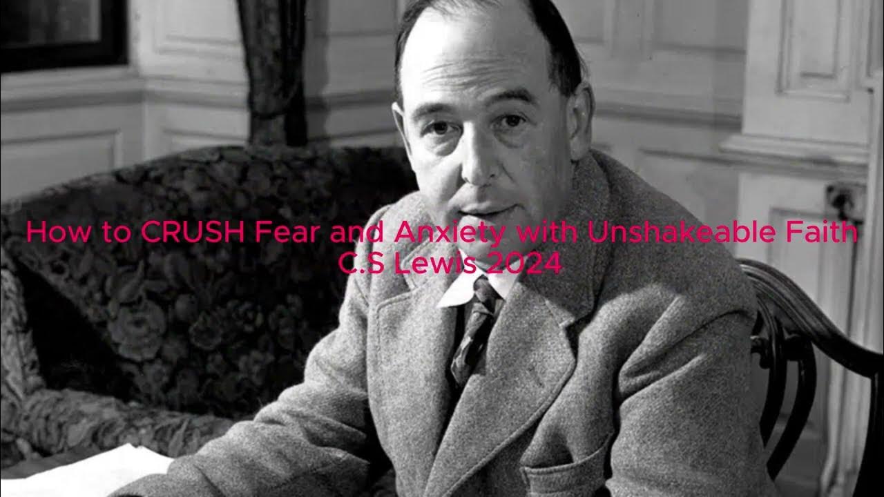 How to CRUSH Fear and Anxiety with Unshakeable Faith - C.S Lewis 2024 - YouTube