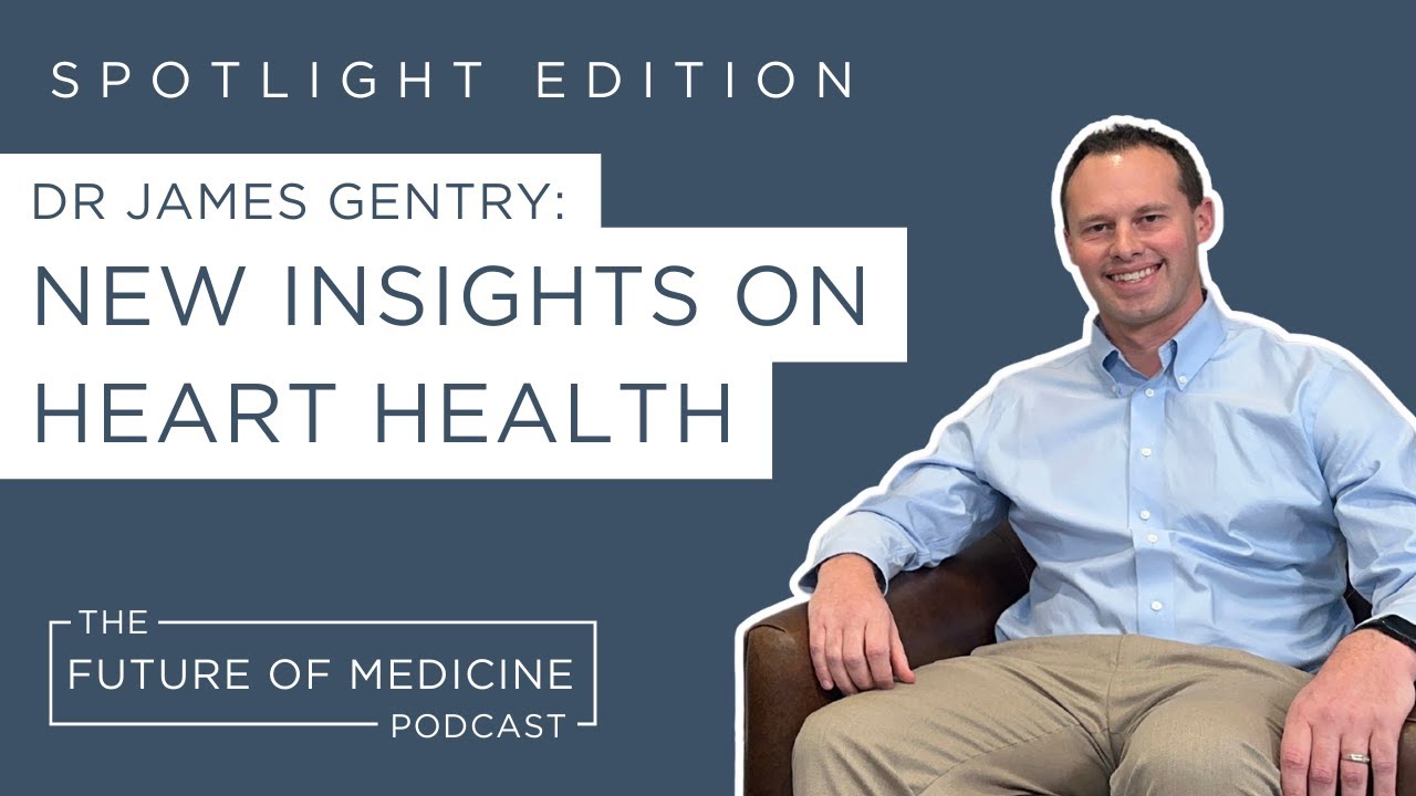 Spotlight Edition: New Insights on Heart Health With Dr. James Gentry ...