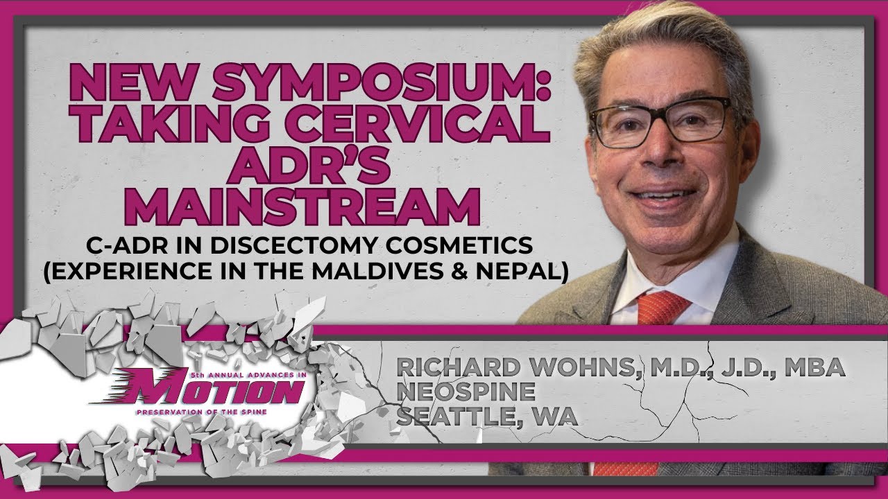 New Symposium: Taking Cervical ADR’s Mainstream - Richard Wohns, M.D, J ...
