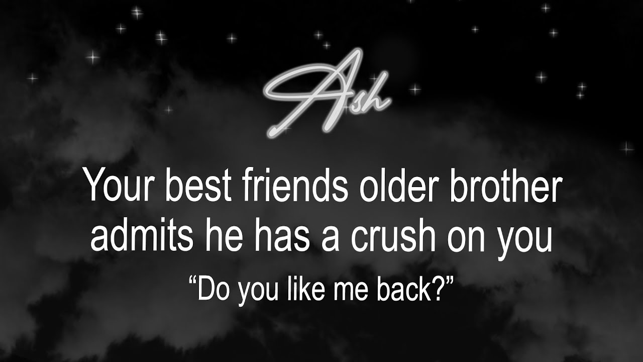 Your best friends older brother has a crush on you... *He asks you out ...