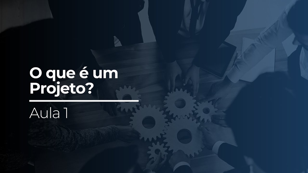 Aula 1: O que é um Projeto? | Fundamentos em Projetos - YouTube
