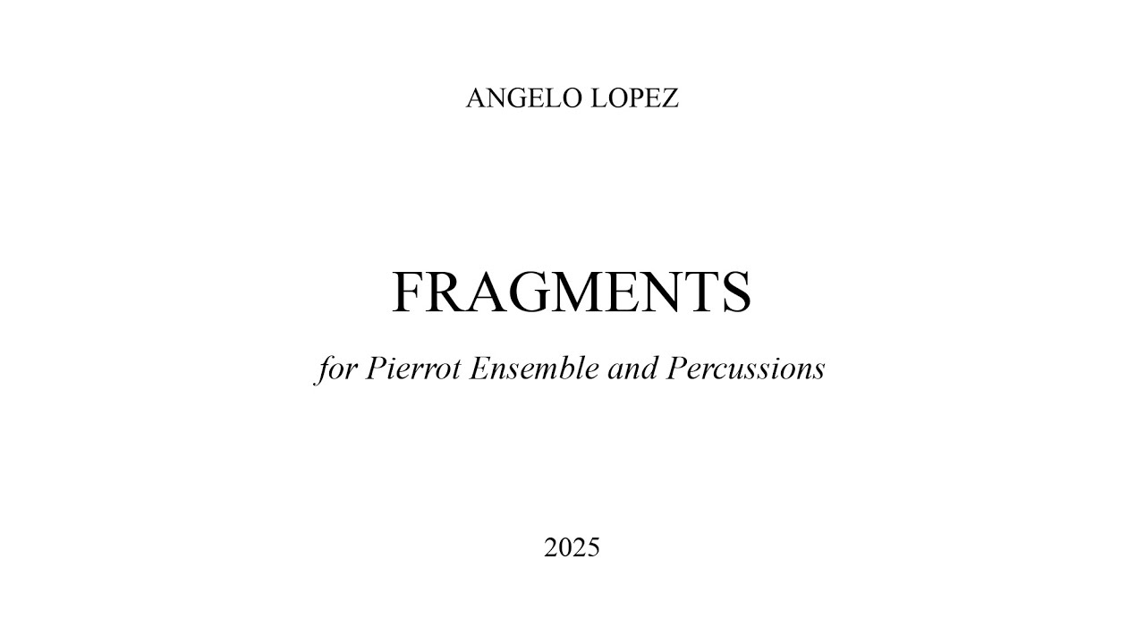 Angelo Lopez - Fragments for Pierrot Ensemble and Percussions (2025 ...