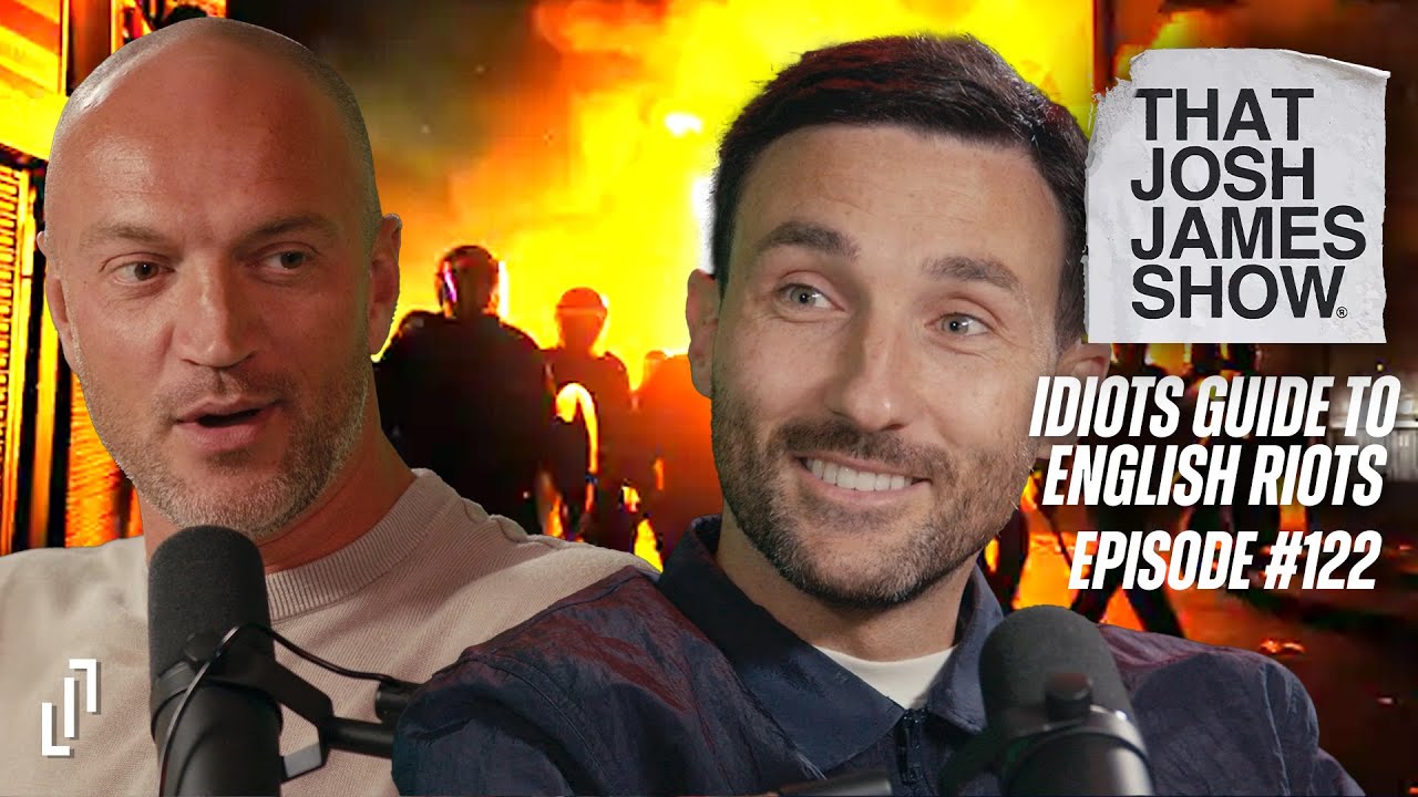 EP 122 - An Idiots Guide To English Riots - That Josh James Show # ...
