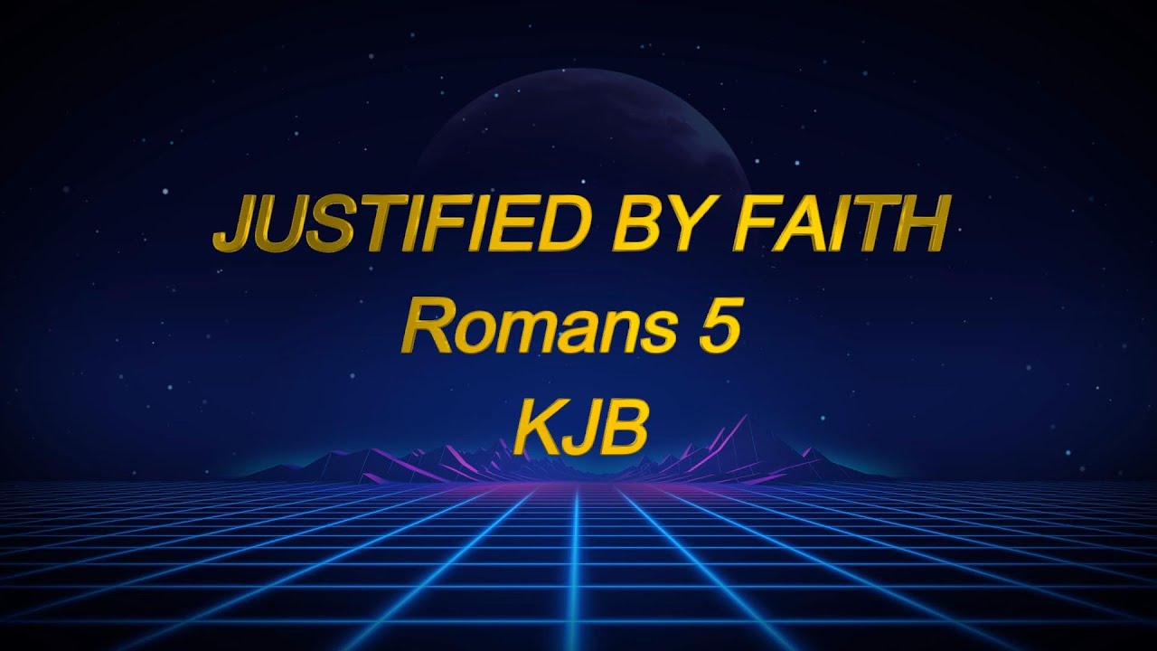 JUSTIFIED BY FAITH Romans 5 KJB - YouTube
