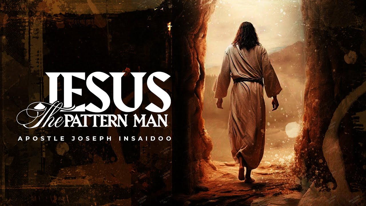 Jesus The Pattern Man By Apostle Joseph Kofi Insaidoo - YouTube