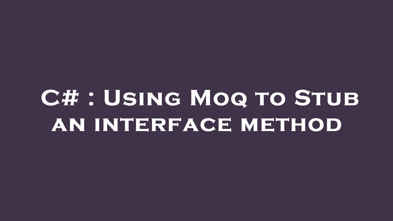 C# : Using Moq to Stub an interface method - YouTube