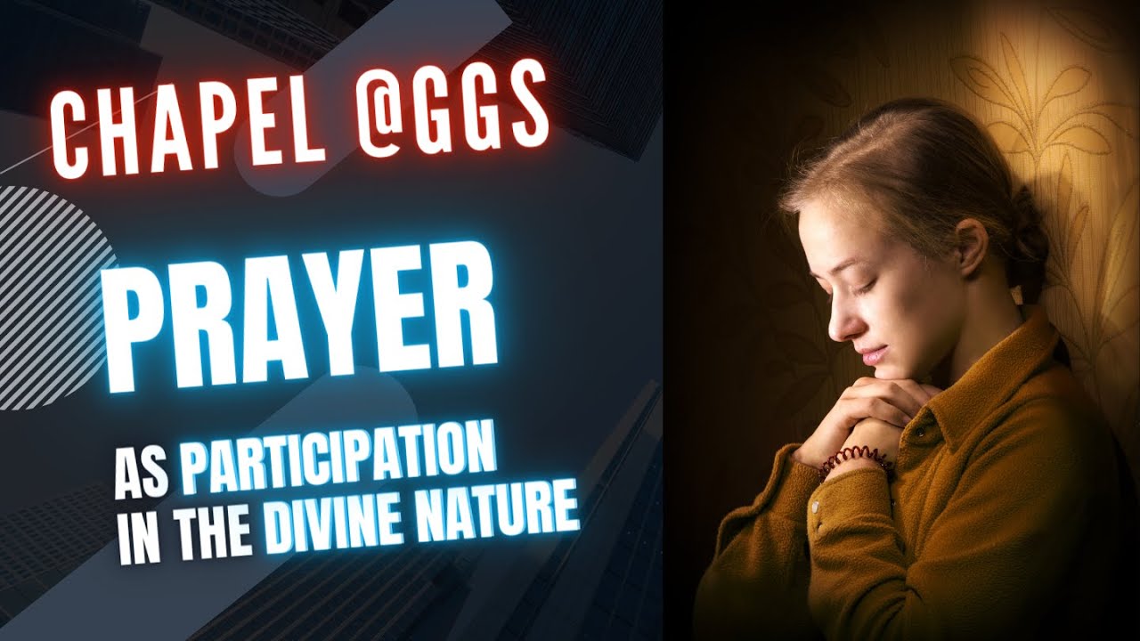 Chapel @GGS - Prayer as Participation in the Divine Nature (Speaker ...