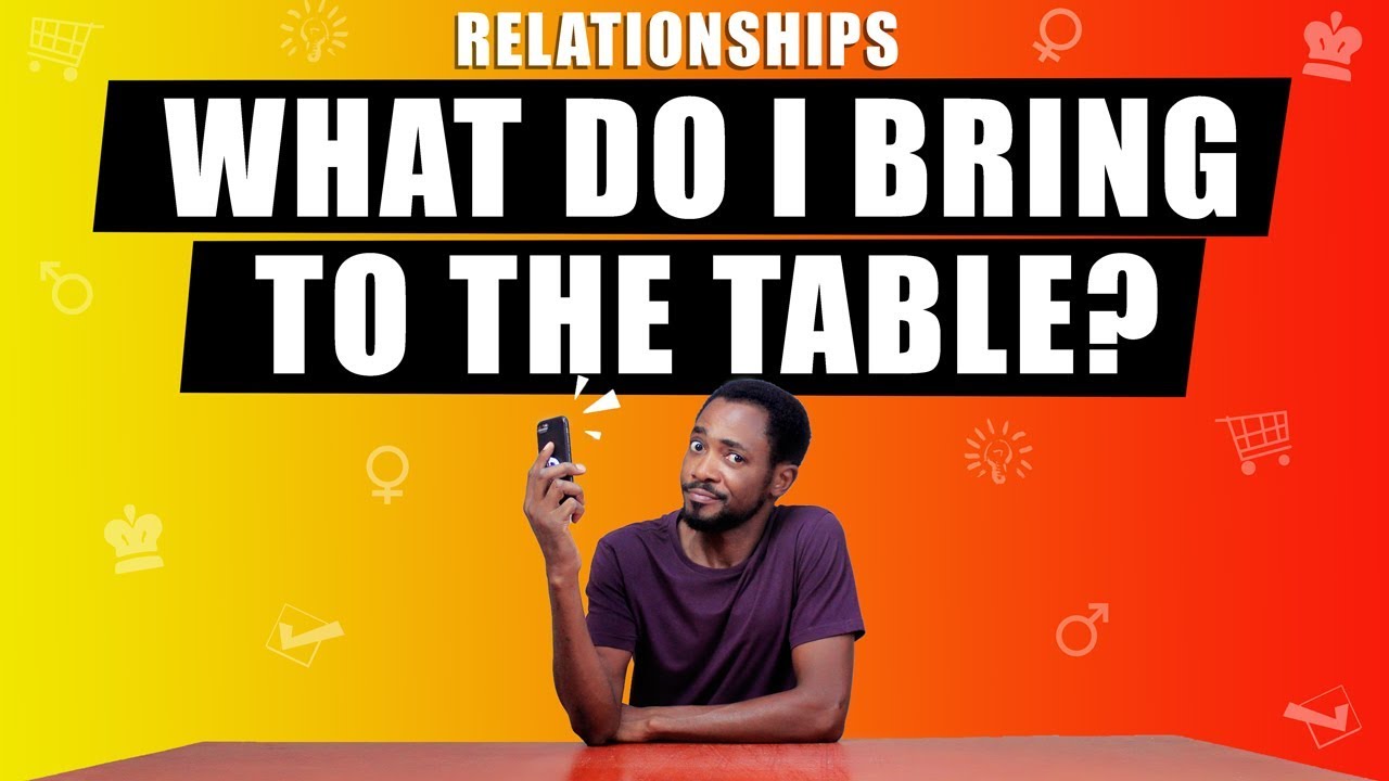 RELATIONSHIPS What Do I Bring To The Table YouTube relationships-what-do-i-bring-to-the-table-youtube