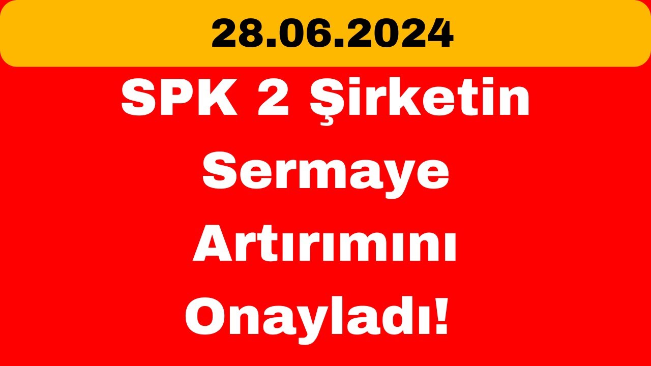 SPK 2 Şirketin Sermaye Artırımını Onayladı! 28.06.2024 - YouTube