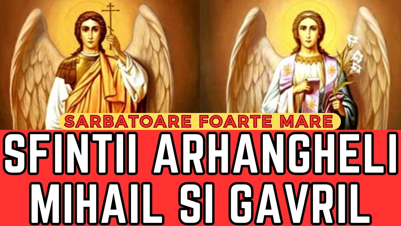 SFINTII ARHANGHELI MIHAIL SI GAVRIL - Sa nu treaca aceasta SARBATOARE ...