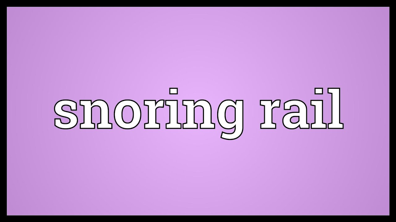 Snoring Rail Meaning YouTube snoring-rail-meaning-youtube