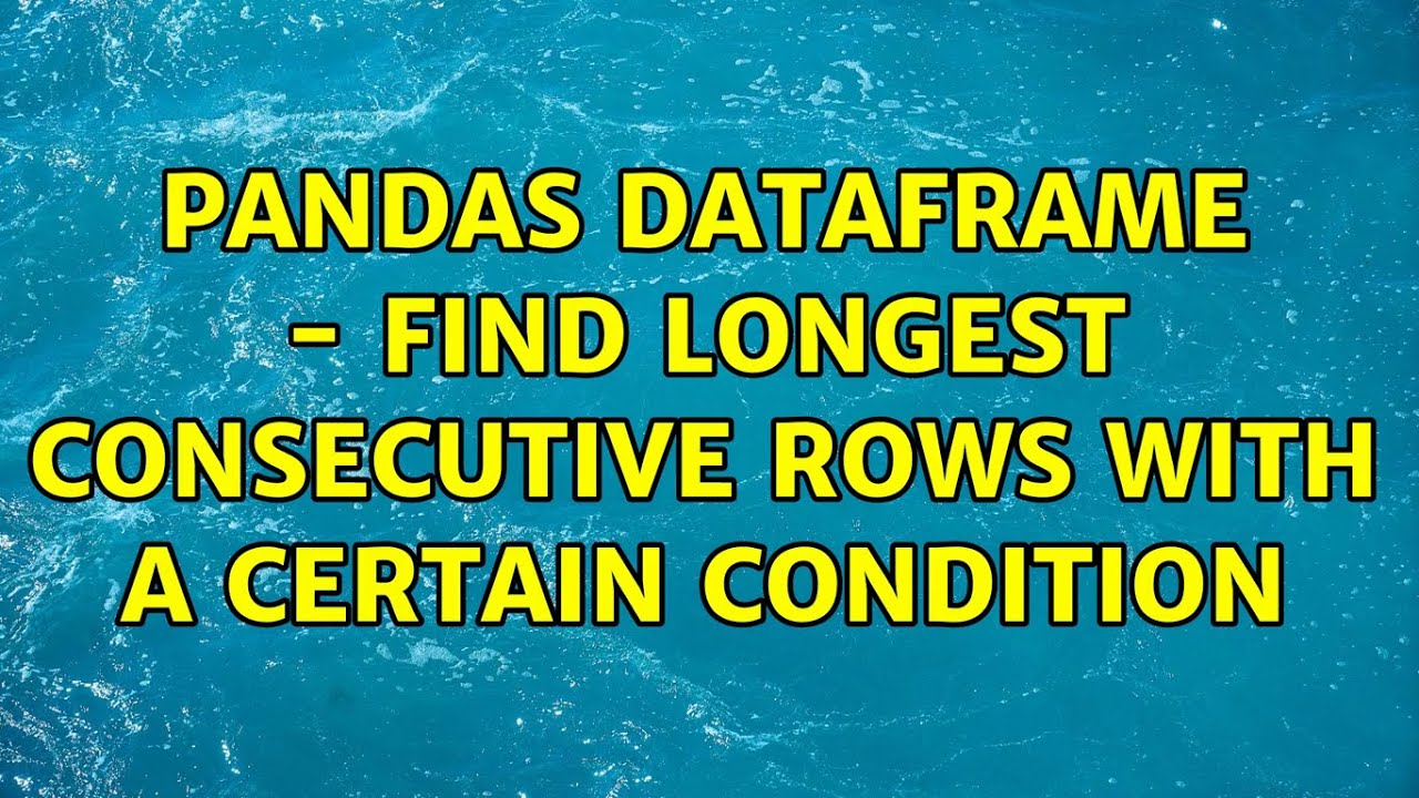 Pandas Dataframe Find Longest Consecutive Rows With A Certain Pandas Dataframe Find Longest Consecutive Rows With A Certain