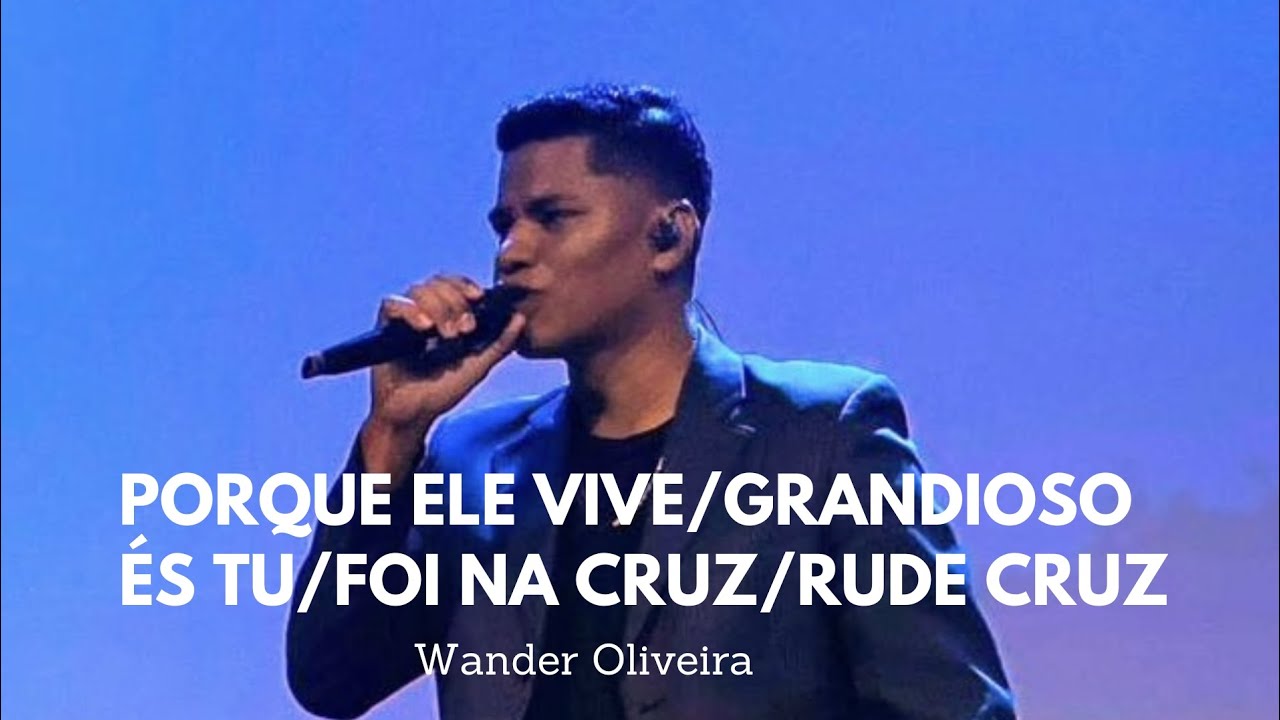 Porque ele vive/Grandioso és tu/Foi na Cruz/Rude Cruz - Wander Oliveira ...