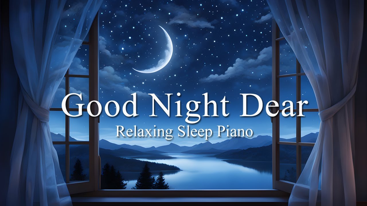 [Playlist]Good Night, Dear l Relaxing Sleep Piano Music at the End of ...