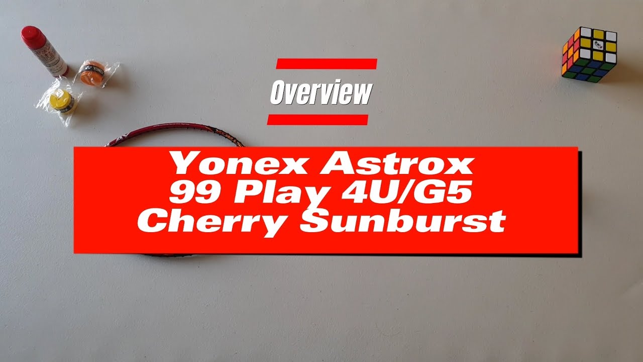 Quick Overview of the Yonex Astrox 99 Play Cherry Sunburst 4U/G5 - YouTube