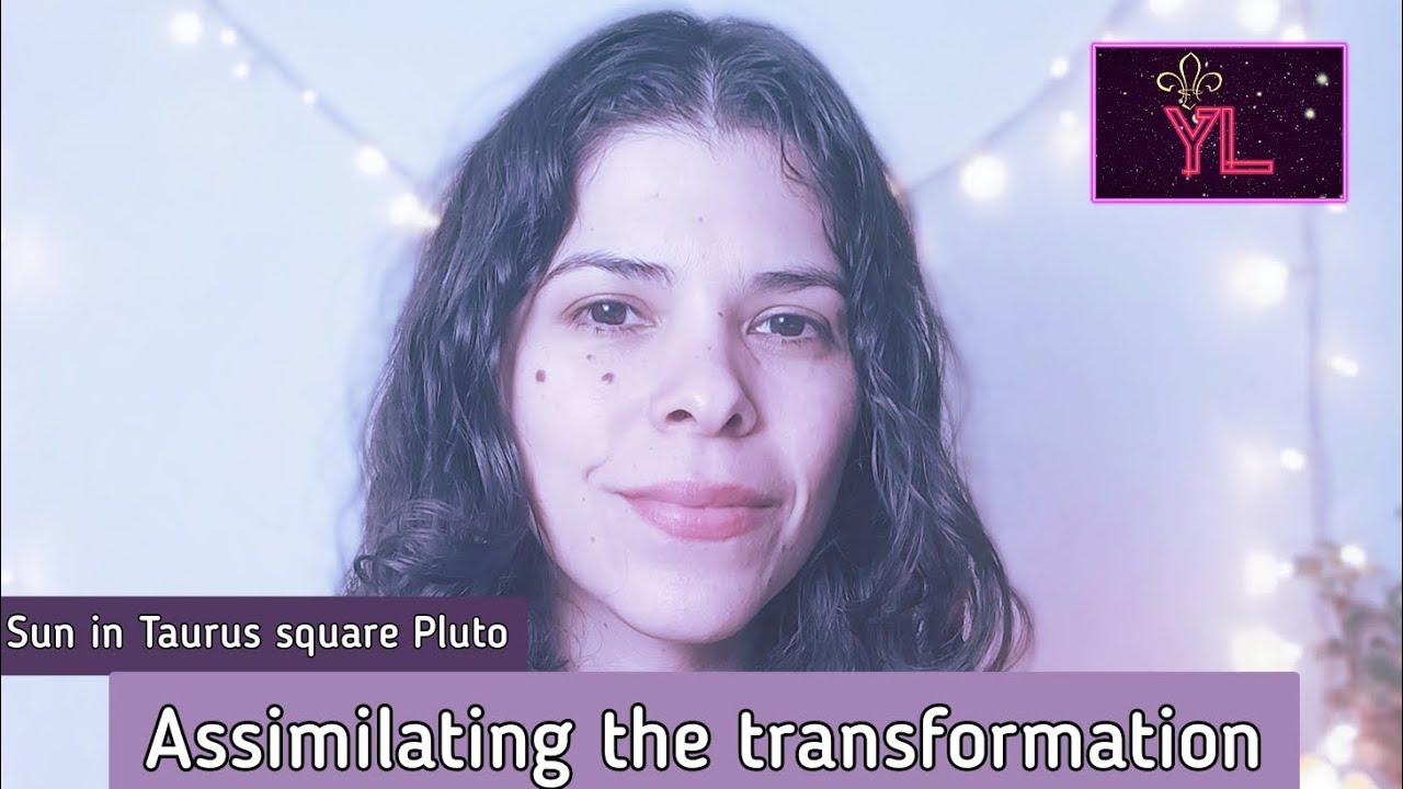 Assimilating the transformation | Sun in Taurus square Pluto in ...
