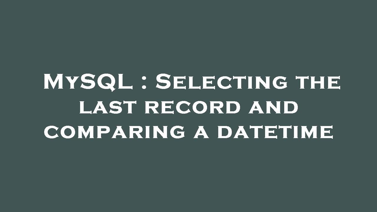 MySQL Selecting The Last Record And Comparing A Datetime YouTube mysql-selecting-the-last-record-and-comparing-a-datetime-youtube