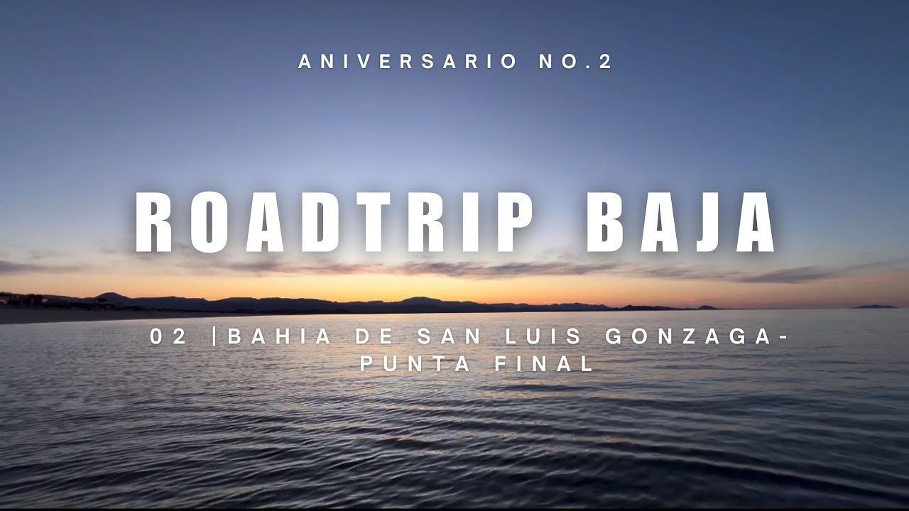 ROADTRIP BAJA 🌵⛺️ | Bahia de San Luis Gonzaga - Punta Final | Día 2 ...