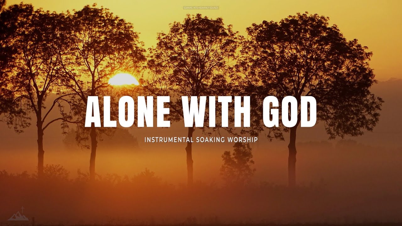 ALONE WITH GOD // INSTRUMENTAL SOAKING WORSHIP // SOAKING WORSHIP MUSIC ...
