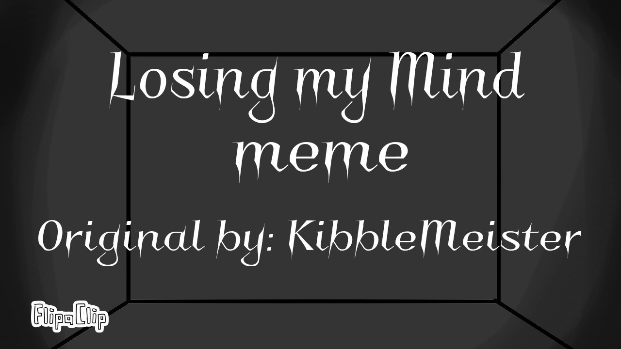 Losing my mind meme (13+) - YouTube