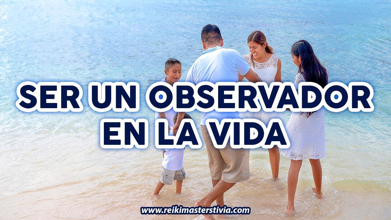 SER UN OBSERVADOR EN LA VIDA. - YouTube