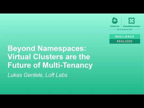 Beyond Namespaces: Virtual Clusters are the Future of Multi-Tenancy - Lukas Gentele, Loft Labs ...