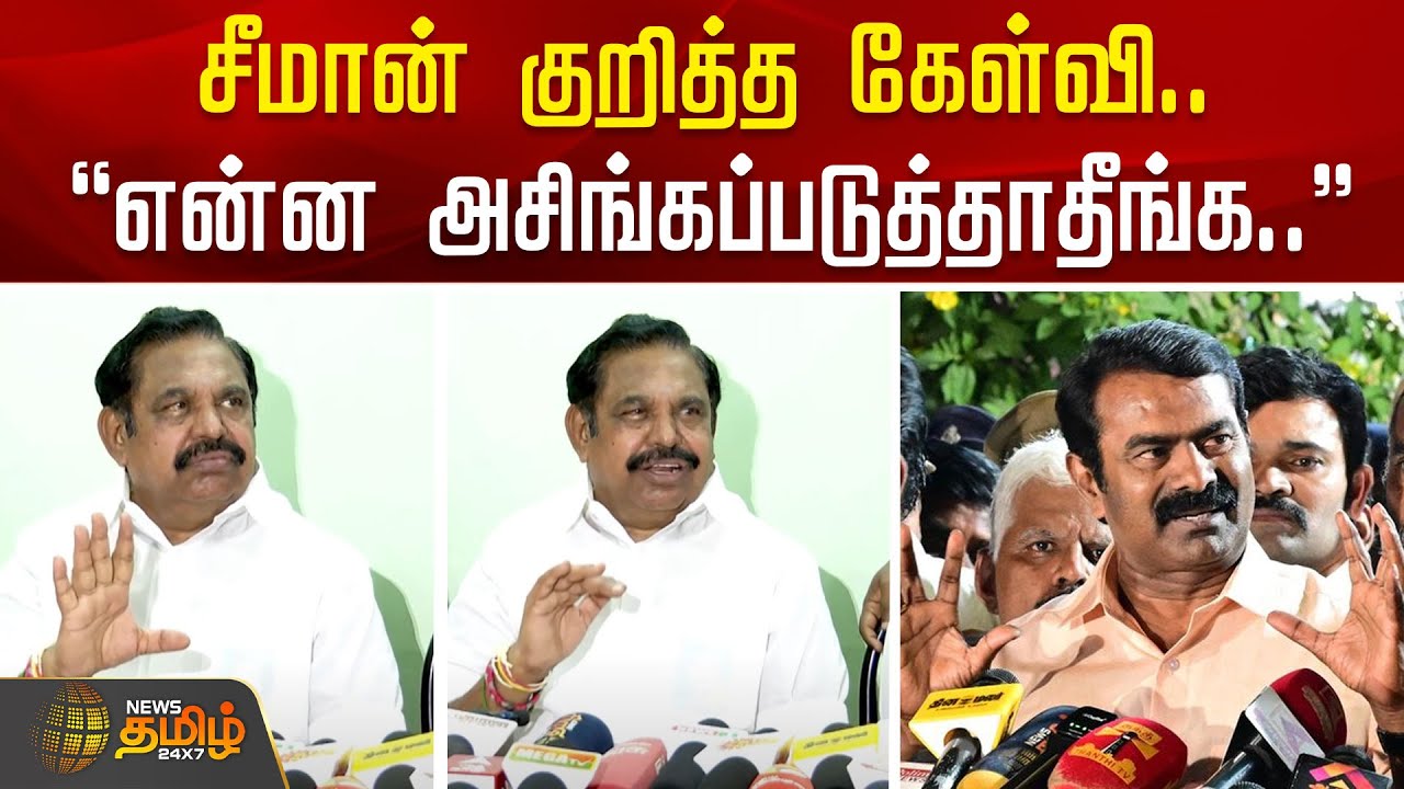 🔴LIVE : சீமான் குறித்த கேள்வி.. "என்ன அசிங்கப்படுத்தாதீங்க.." - இபிஎஸ் ...