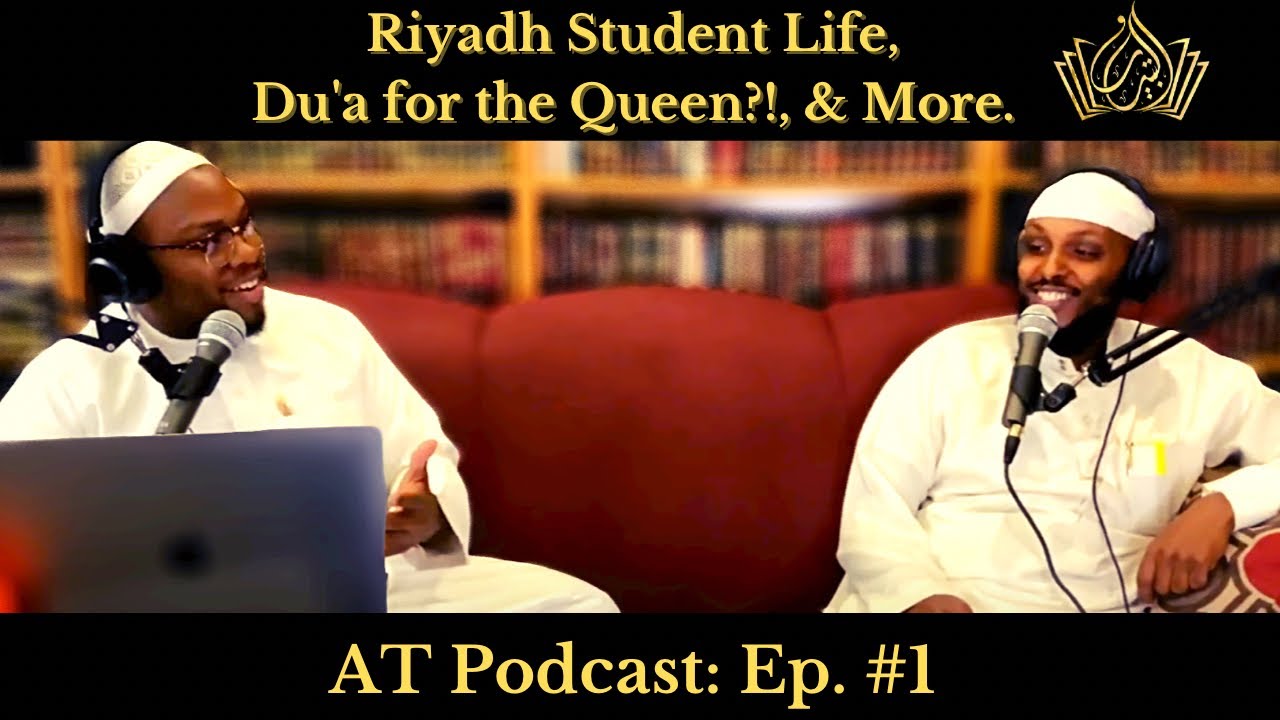 Riyadh Student Life, Du'a for the Queen? | At-Tibyān Podcast: Ep. #1 ...
