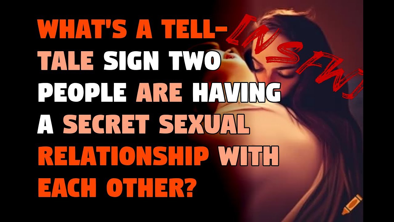 [NSFW] What's a tell-tale sign two people are having a secret sexual ...