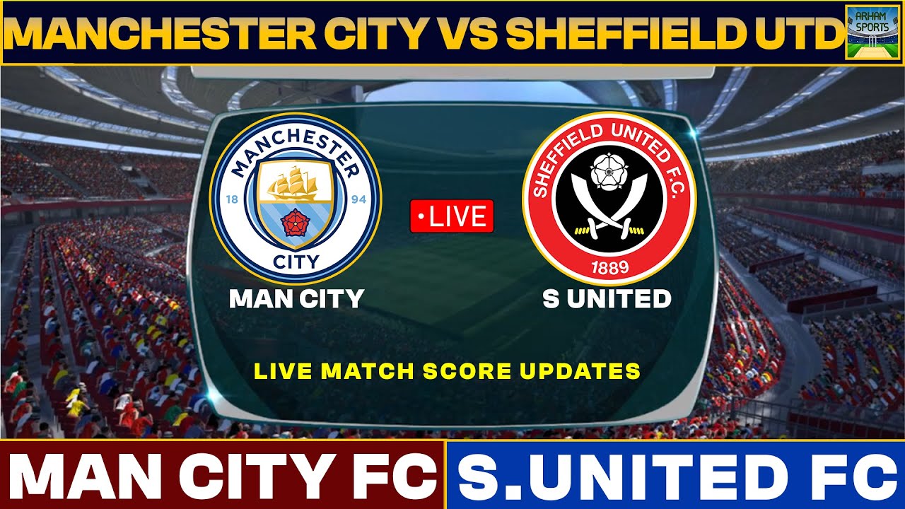 Sheffield United Vs Manchester City Live Match Today | STD Vs MCI Live ...