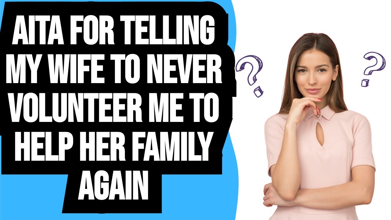 AITA For telling my wife to never volunteer me to help her family again ...